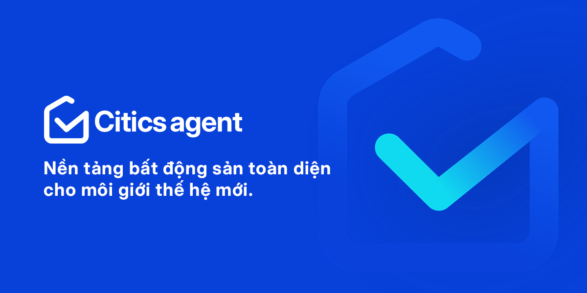 Citics Agent | Nền tảng bất động sản toàn diện cho môi giới thế hệ mới.